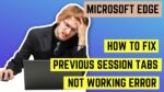 How to Fix Microsoft Edge Not Open Previous Session Tabs Error?